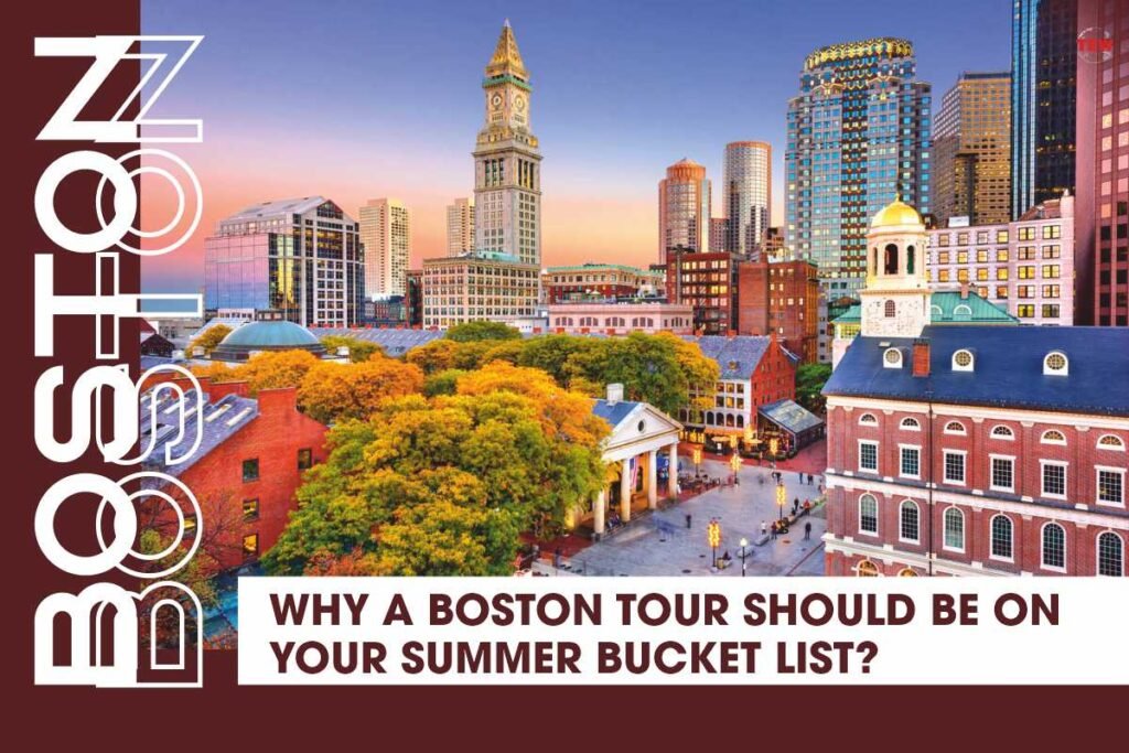 Why a Boston Tour Should Be On Your Summer Bucket List? | The ...