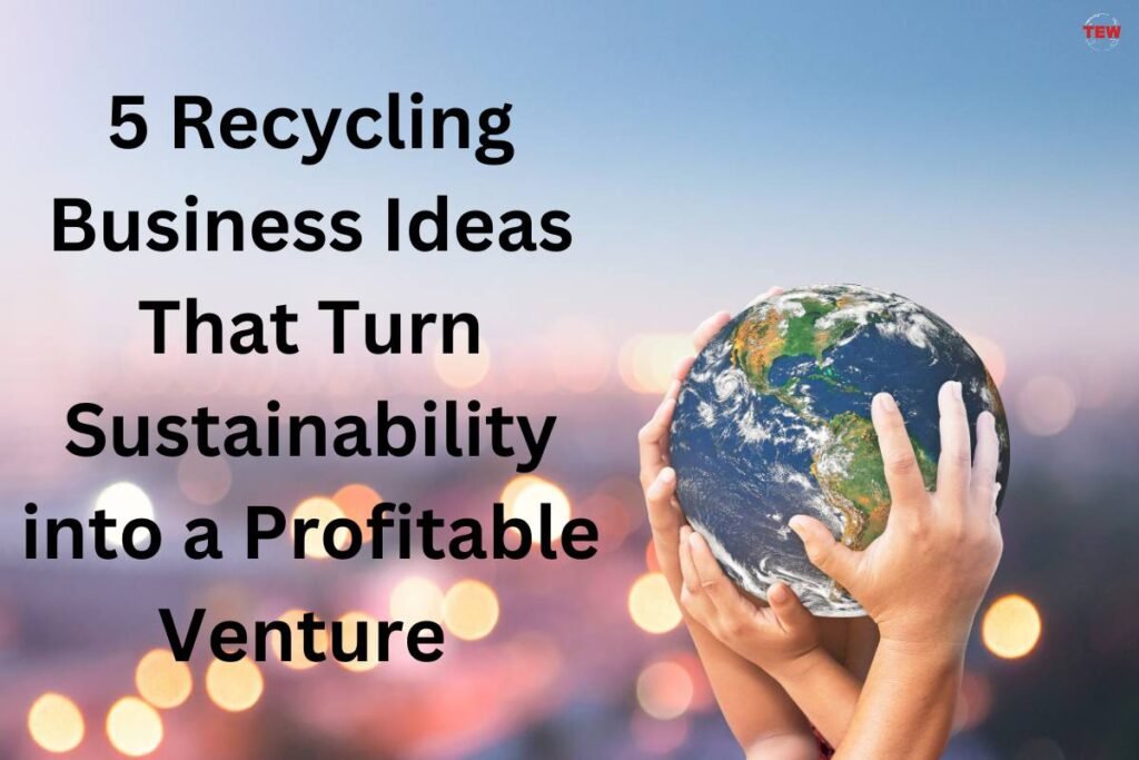 5 Recycling Business Ideas That Turn Sustainability into a Profitable ...