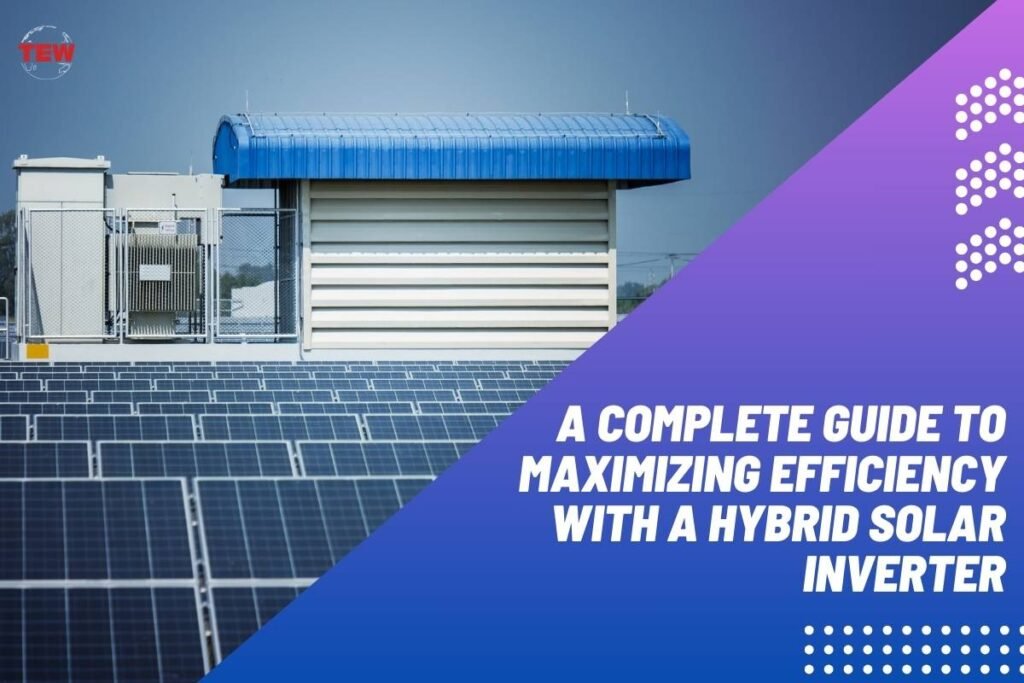Maximizing Efficiency With a Hybrid Solar Inverter | The Enterprise World