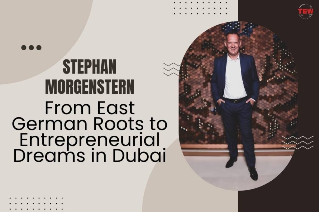 Morgenstern Stephan: German Roots to Entrepreneurial Dreams in Dubai ...